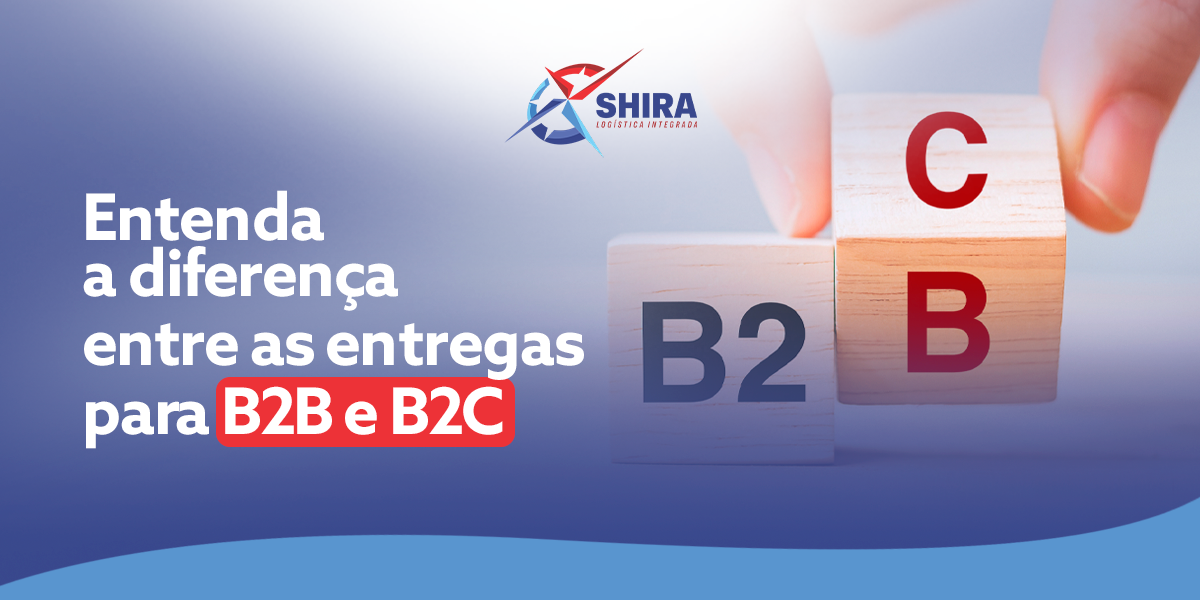 Entenda a diferença entre as entregas para B2B e B2C - Shira Transportes